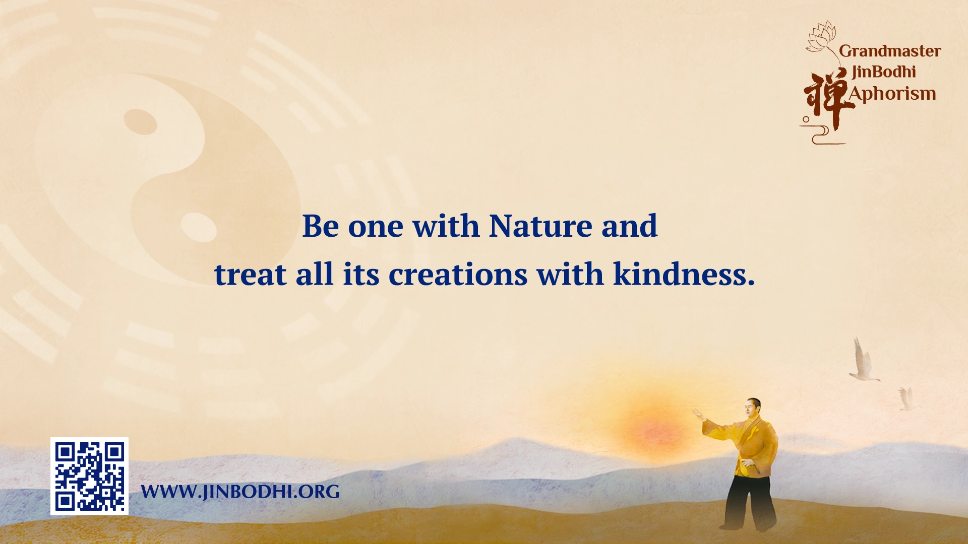 Be one with Nature and treat all its creations with kindness ...